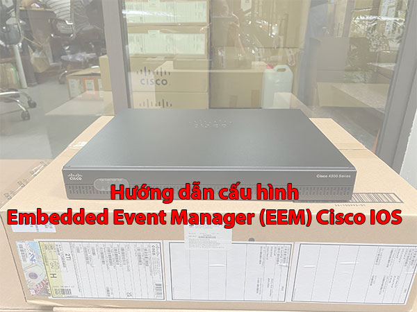 Hướng dẫn cấu hình Embedded Event Manager (EEM) Cisco IOS