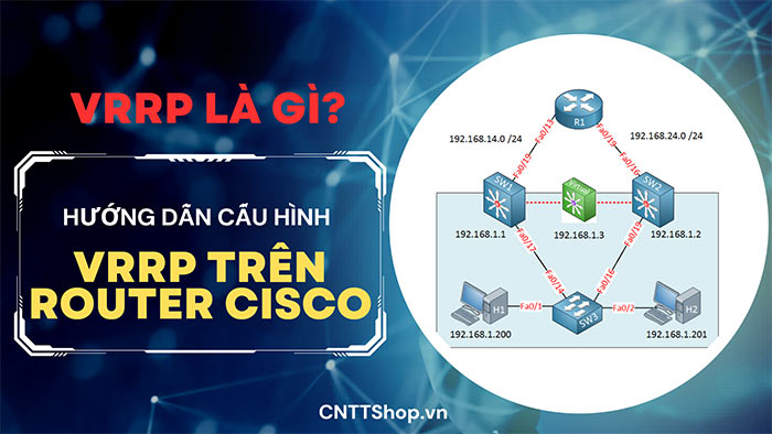 VRRP là gì? Hướng dẫn cấu hình VRRP trên Switch và Router Cisco
