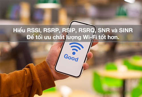 Hiểu các thông số RSSI, RSRP, RSIP, RSRQ, SINR để tối ưu chất lượng kết nối Wi-Fi